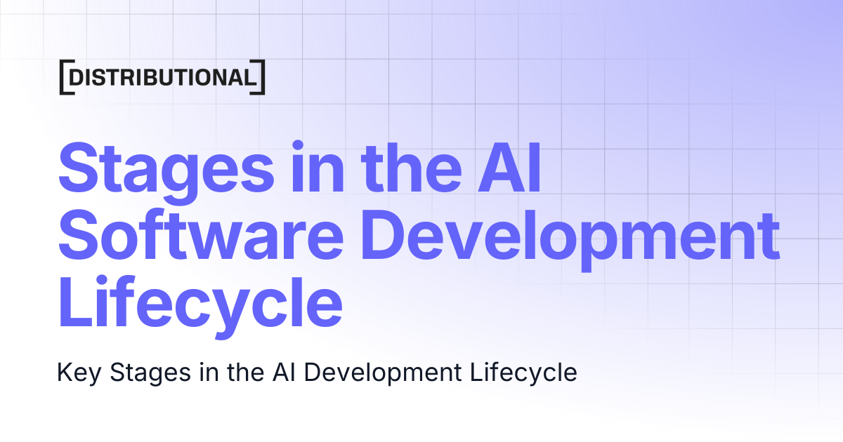 Stages in the AI Software Development Lifecycle | v0.21.x | Distributional